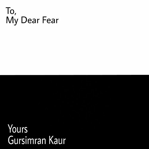 To, My Dear Fear by Gursimran Kaur | Goodreads