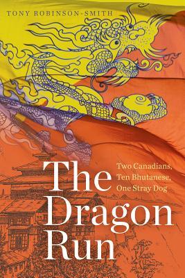 The Dragon Run: Two Canadians, Ten Bhutanese, One Stray Dog by Tony ...