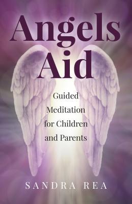 Angels Aid: Guided Meditation for Children and Parents by Sandra Rea ...