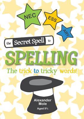 The Secret Spell to Spelling: The Trick to Tricky Words by Alexander ...
