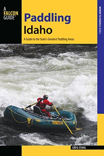 Paddling Idaho: A Guide to the State's Best Paddling Routes by G.R ...