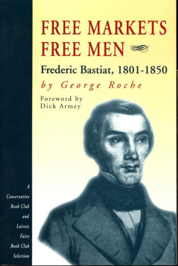 Free Markets Free Men: Frederic Bastiat, 1801-1850 by George Charles ...