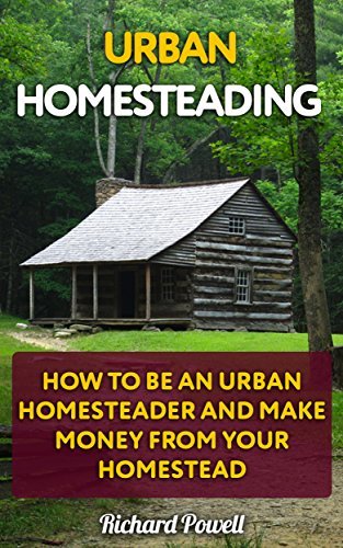 Urban Homesteading: How To Be An Urban Homesteader and Make Money From ...