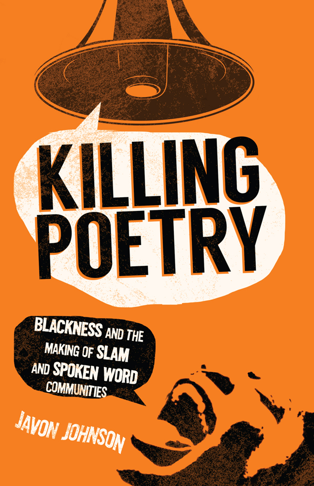 Killing Poetry: Blackness and the Making of Slam and Spoken Word ...