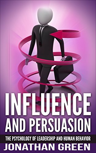 Influence and Persuasion: The Psychology of Leadership and Human ...