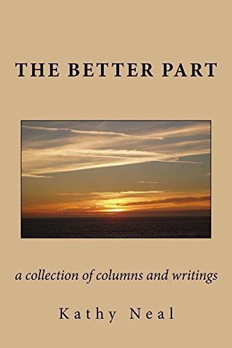 The Better Part: A collection of columns and writings by Kathy Neal ...