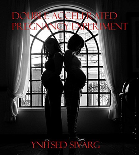 Double Accelerated Pregnancy Experiment by Ynitsed Sivarg | Goodreads