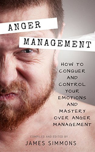 ANGER MANAGEMENT: HOW TO CONQUER AND CONTROL YOUR EMOTIONS AND MASTERY ...