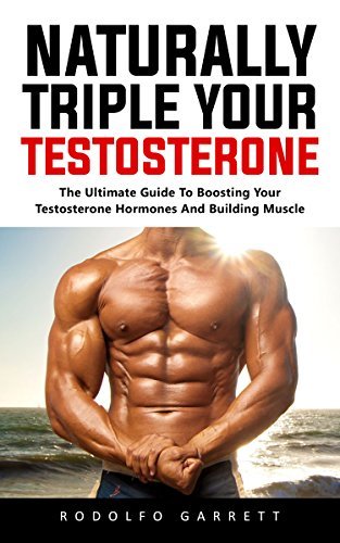 Naturally Triple Your Testosterone: The Ultimate Guide To Boosting Your ...