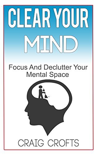 Clear Your Mind: Regain Focus And Declutter your Mental Space by Craig ...