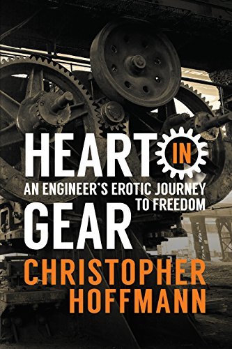Heart in Gear: An Engineer's Erotic Journey to Freedom by Christopher Hoffmann | Goodreads
