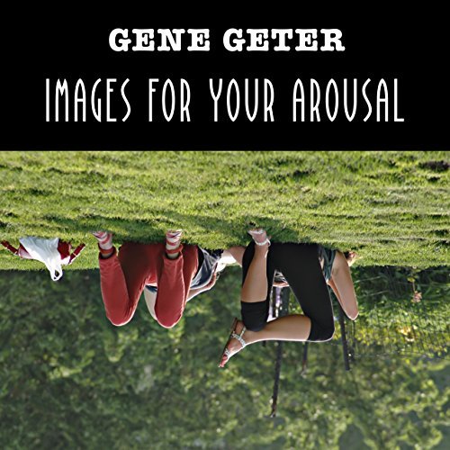 Images For Your Arousal by Gene Geter | Goodreads