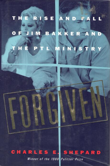 Forgiven: The Rise and Fall of Jim Bakker and the PTL Ministry by ...