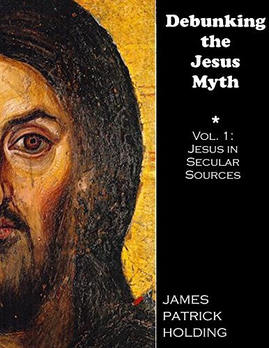 Debunking the Jesus Myth: Vol. 1: Jesus in Secular Sources by J.P ...