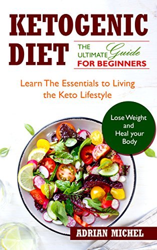 The Ketogenic Diet: The Ultimate Guide for Beginners: Learn the Essentials to Living the Keto ...