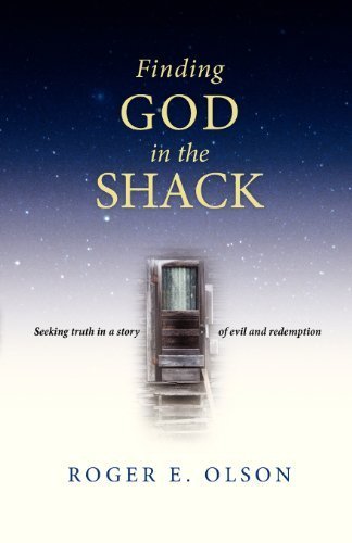 Finding God in the Shack: Seeking Truth in a Story of Evil and Redemption by Roger E. Olson ...