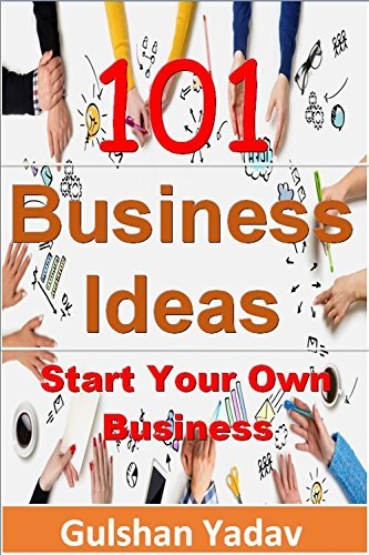 101 Business Ideas: Start Your Own Business by Gulshan Yadav | Goodreads
