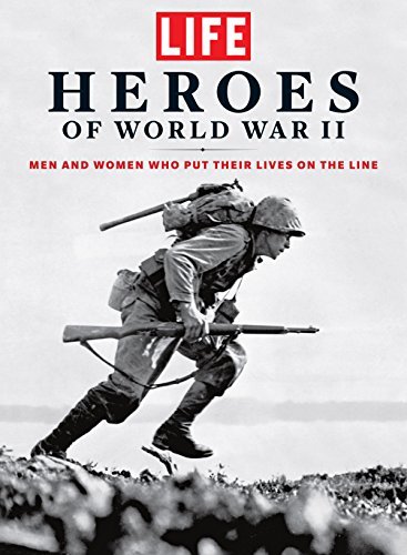 LIFE Heroes of World War II: Men and Women Who Put Their Lives on the ...