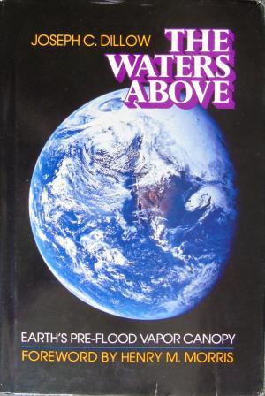 The Waters Above: Earth's Pre-Flood Vapor Canopy by Joseph C. Dillow ...
