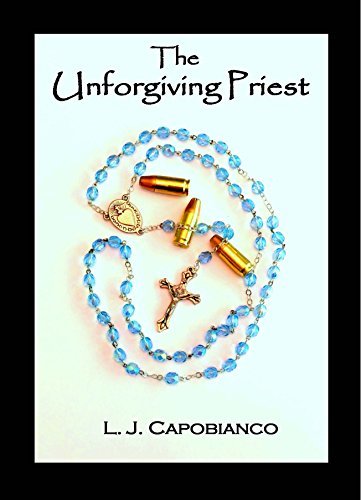 The Unforgiving Priest by Leonard J. Capobianco | Goodreads