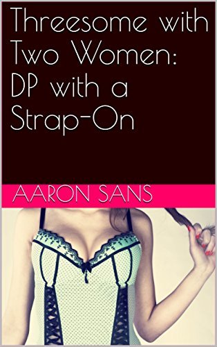 Threesome with Two Women: DP with a Strap-On by Aaron Sans | Goodreads
