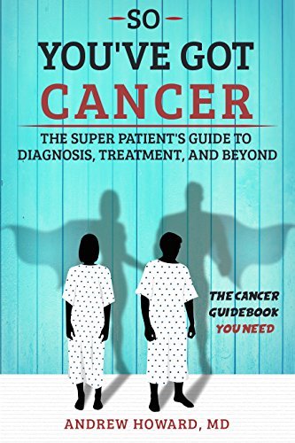 So You've Got Cancer: The Super Patient's Guide to Diagnosis, Treatment ...