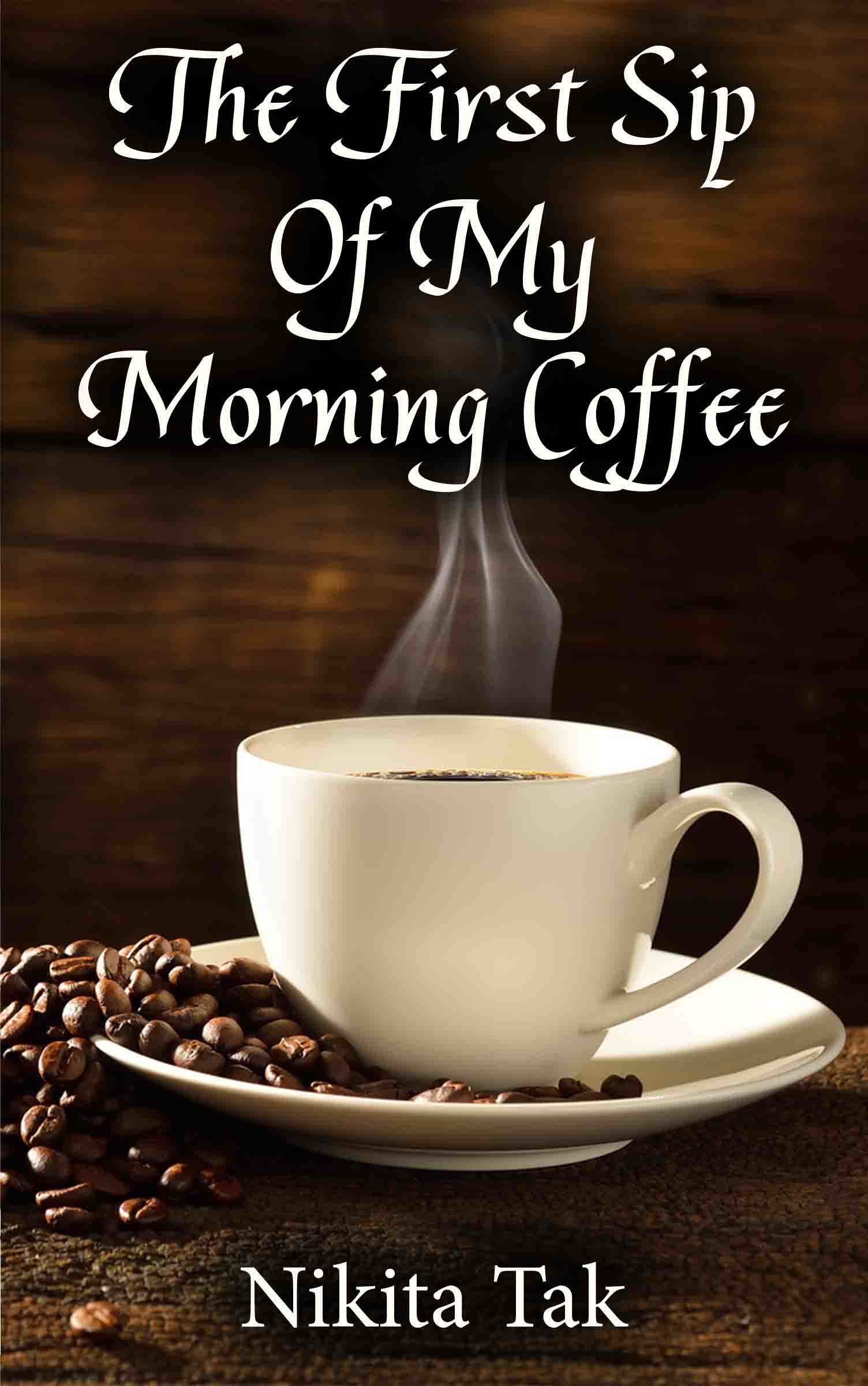 The First SIp Of My Morning Coffee by Nikita Tak | Goodreads