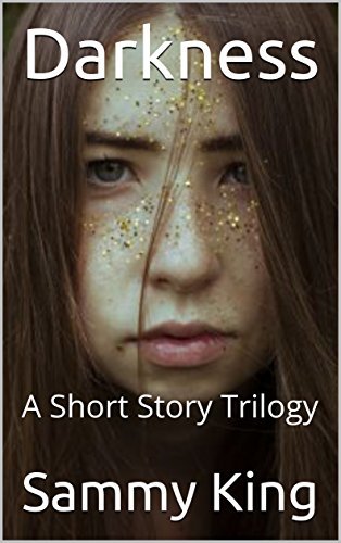 Darkness: A Short Story Trilogy by Sammy King | Goodreads
