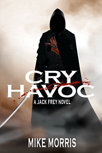 Cry Havoc (Jack Frey #1) by Mike Morris | Goodreads