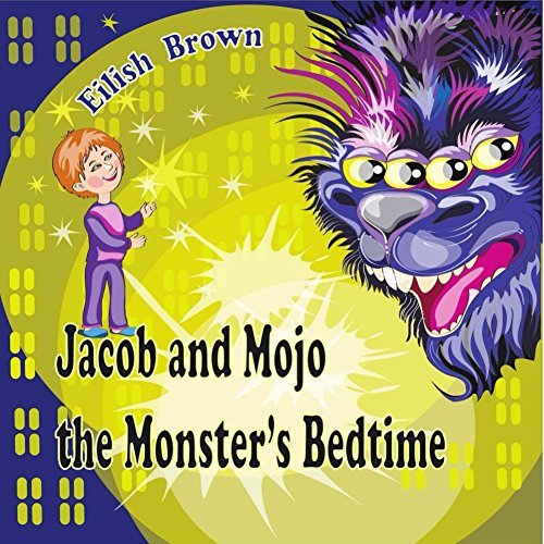 Jacob and Mojo the Monster's Bedtime: by Eilish Brown | Goodreads