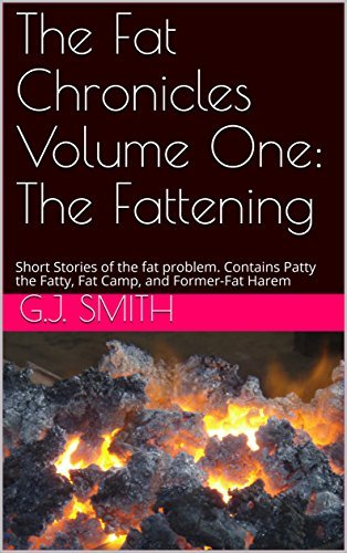 The Fat Chronicles Volume One: The Fattening: Short Stories of the fat ...