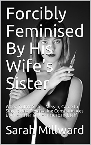 Forcibly Feminised By His Wife's Sister: When Ruth's Sister, Megan ...