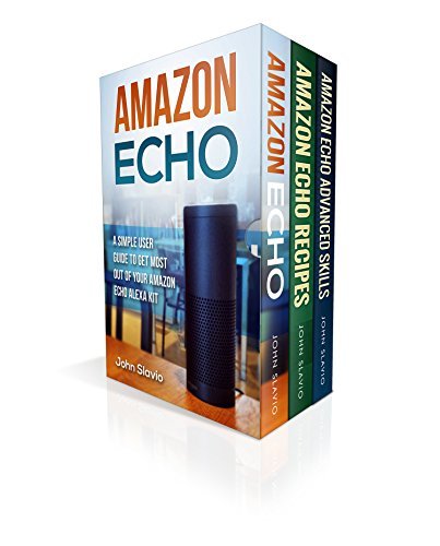Amazon Echo Alexa: Amazon Echo and Amazon Echo Dot Box Set 3 Books in 1 ...