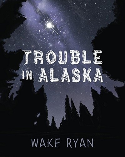 Trouble in Alaska by Wake Ryan | Goodreads