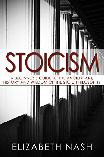 Stoicism: A Beginner’s Guide to the Ancient Art, History and Wisdom of ...