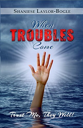 When TROUBLES Come... Trust Me, They Will! by Shaniese Laylor-Bogle ...