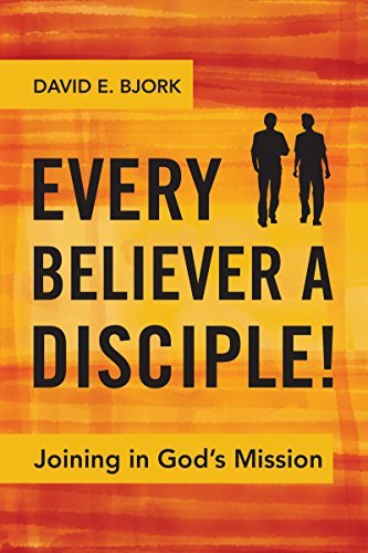 Every Believer a Disciple!: Joining in God’s Mission by David E. Bjork ...