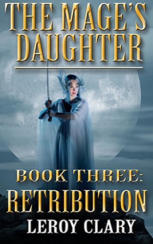 Retribution (The Mage's Daughter Series, #3) by LeRoy Clary | Goodreads