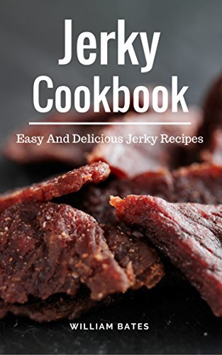 Jerky Cookbook: Easy And Delicious Jerky Recipes by William Bates ...