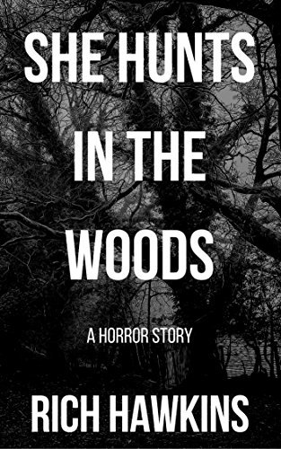 She Hunts in the Woods: A Horror Story by Rich Hawkins | Goodreads
