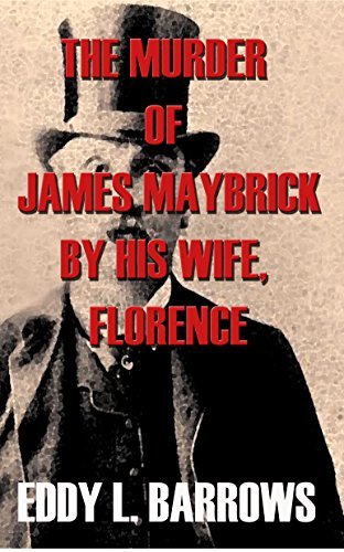The Murder of James Maybrick by his Wife, Florence by Eddy L. Barrows ...