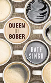 Queen of Sober: Getting Through the First Year by Kate Singh | Goodreads