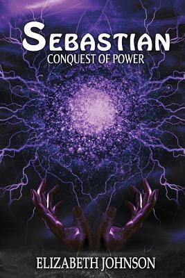 Sebastian 3: Conquest of power by Elizabeth Johnson | Goodreads