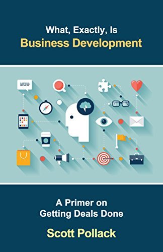What, Exactly, Is Business Development?: A Primer on Getting Deals Done ...