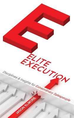 Elite Execution: Disciplines & Insights for Extraordinary Salespeople ...