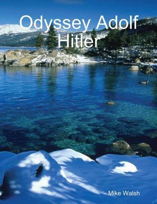Odyssey Adolf Hitler by Michael Walsh | Goodreads