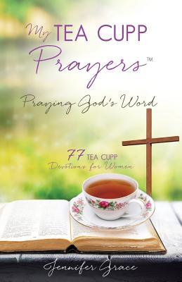 My Tea Cupp Prayers Praying God S Word By Jennifer Grace Goodreads