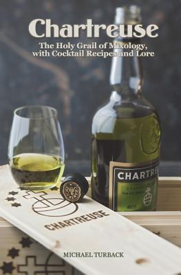 Chartreuse: The Holy Grail of Mixology, with Cocktail Recipes and Lore ...
