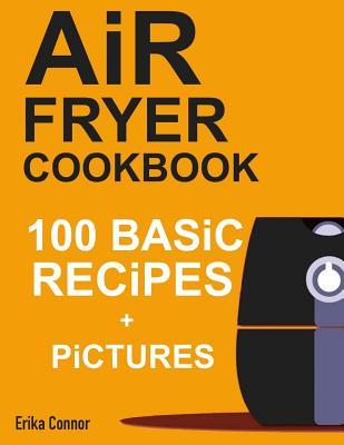 Air Fryer Cookbook - 100+ Basic Recipes for Everyday by Erika Connor ...