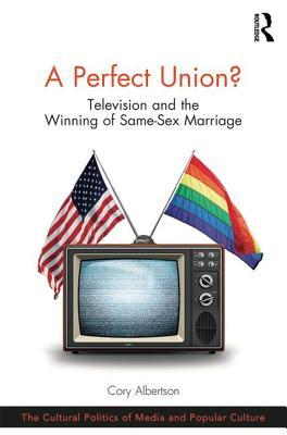 A Perfect Union?: Television and the Winning of Same-Sex Marriage by ...